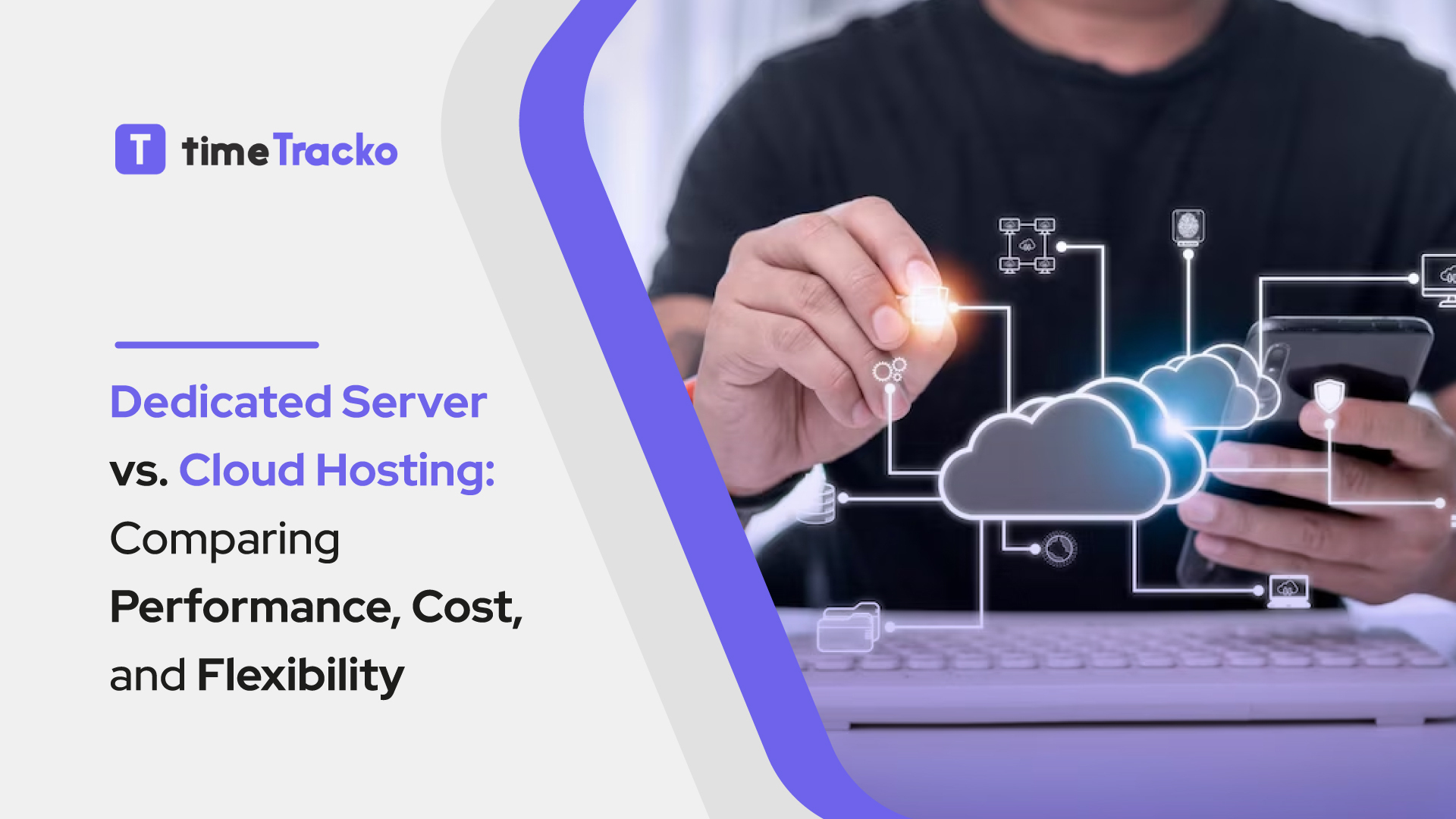 Dedicated Server vs. Cloud Hosting: Comparing Performance, Cost, and Flexibility - timeTracko